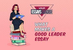 What Makes A Good Leader Essay | EssaysLeader